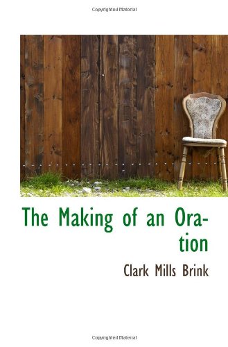 Amazon.com: The Making of an Oration: 9780559953507: Brink, Clark Mills ...