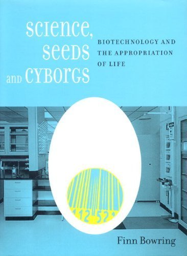 Science, Seeds, and Cyborgs: Biotechnology and the Appropriation of ...