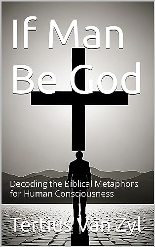 If Man Be God: Decoding the Biblical Metaphors for Human Consciousness ...