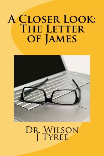 A Closer Look; The Letter of James: Tyree, Dr Wilson J: 9781517054618 ...