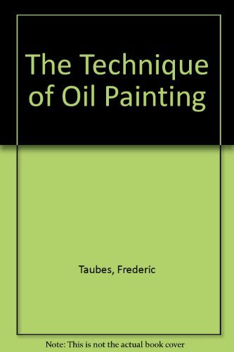 The Technique of Oil Painting: Taubes, Frederic, Illustrated Throughout ...