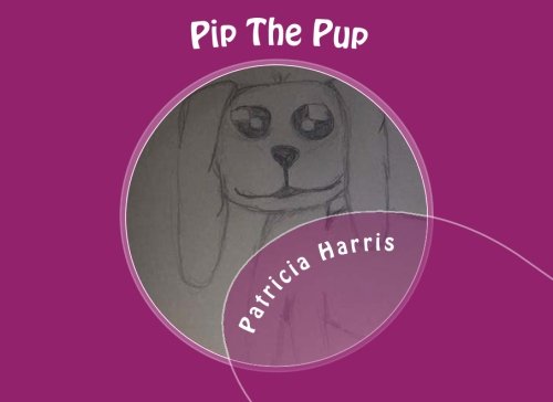 Pip The Pup: Harris, Patricia Lynn, Harris, Patricia Lynn ...