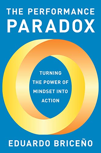 The Performance Paradox: Turning the Power of Mindset into Action - Kindle edition by Briceño ...