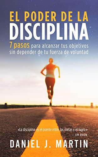 El poder de la disciplina: 7 pasos para alcanzar tus objetivos sin depender de tu motivación ni ...