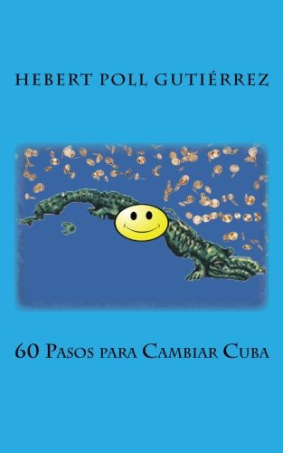 60 Pasos para Cambiar Cuba (Spanish Edition): Gutiérrez, Hebert Poll ...