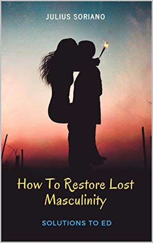 HOW TO RESTORE LOST MASCULINITY: Solutions to ED eBook : Soriano ...