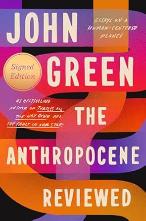 The Anthropocene Reviewed (Signed Edition): Essays on a Human-Centered ...