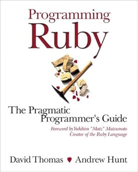 Programming Ruby: A Pragmatic Programmer's Guide: Thomas, David, Hunt, Andrew, Thomas, Dave ...
