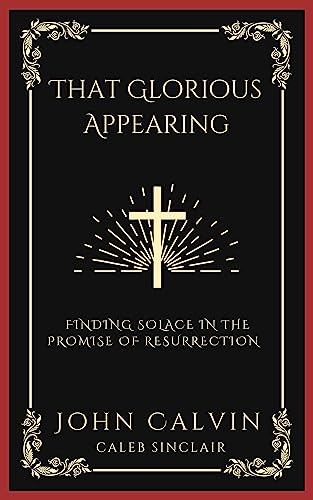 That Glorious Appearing: Finding Solace in the Promise of Resurrection ...
