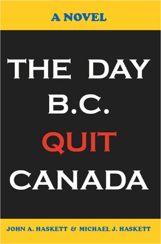 The Day B.C. Quit Canada: John A. Haskett & Michael J. Haskett ...