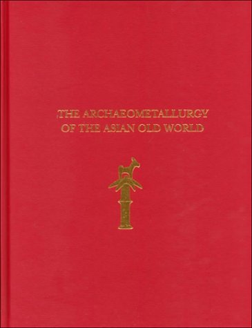 Buy The Archaeometallurgy of the Asian Old World (Museum Monograph ...