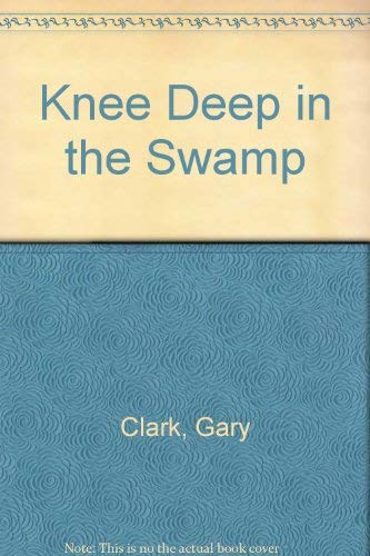 Knee Deep in the Swamp: Clark, Gary: 9780959253313: Amazon.com: Books
