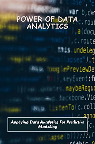 Power Of Data Analytics: Applying Data Analytics For Predictive Modeling eBook : Marotta, Bradly ...