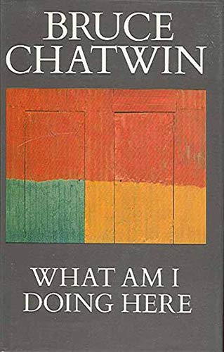 Chatwin Bruce : What am I Doing Here by Chatwin, Bruce (1989) Hardcover ...