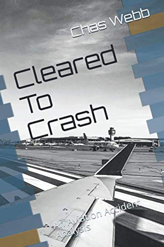 Cleared To Crash: An Aviation Accident Analysis: Webb, Chas ...