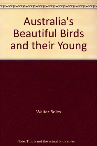 Australia's Beautiful Birds and their Young : Boles Walter, Boles ...