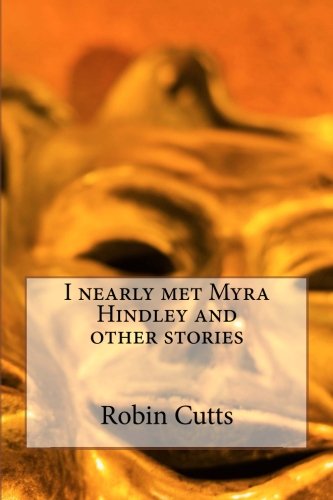 I nearly met Myra Hindley and other stories: Cutts, Mr Robin ...