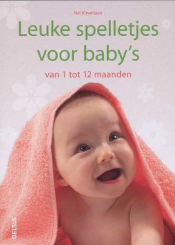 Leuke spelletjes voor baby's van 1 tot 12 maanden: Leuke en leerrijke ...