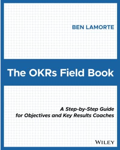 The OKRs Field Book: A Step-by-Step Guide for Objectives and Key ...