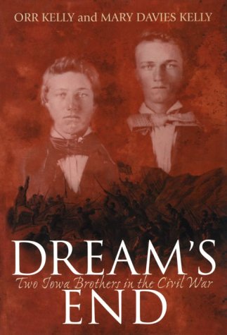 Dream's End: Two Iowa Brothers in the Civil War: Kelly, Orr, Kelly ...
