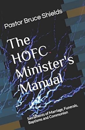 The HOFC Minister's Manual: Sacraments of Marriage, Funerals, Baptisms ...