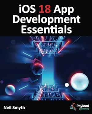 iOS 18 Programming for Beginners: Learn iOS development with Swift 6, Xcode 16, and iOS 18 ...