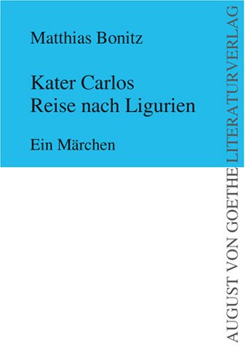 Kater Carlos Reise nach Ligurien: Ein Märchen (August von Goethe ...