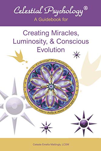 Celestial Psychology®: A Guidebook for Creating Miracles, Luminosity ...