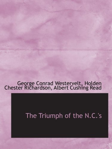 The Triumph of the N.C.'s: Conrad Westervelt, Holden Chester Richardson ...