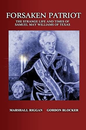 Forsaken Patriot: The Strange Life and Times of Samuel May Williams of ...