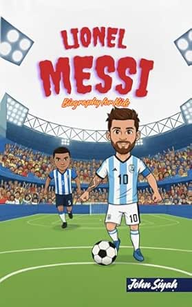 LIONEL MESSI BIOGRAPHY FOR KIDS: The Inspiring Journey of a Boy Who ...