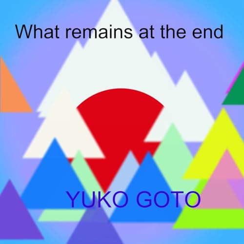 What remains at the end by YUKO GOTO on Amazon Music - Amazon.co.uk