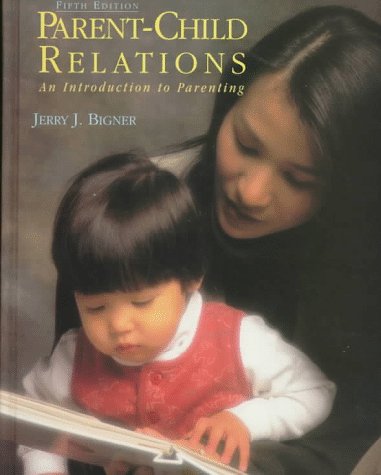 Parent-Child Relations: An Introduction to Parenting: Bigner, Jerry J ...