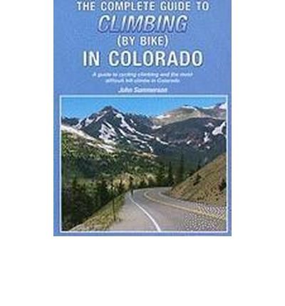 The Complete Guide to Climbing (by Bike) in Colorado: A Guide to ...