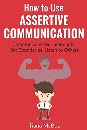 Amazon.com: How to Use Assertive Communication: Communicate Your Standards. Set Boundaries ...