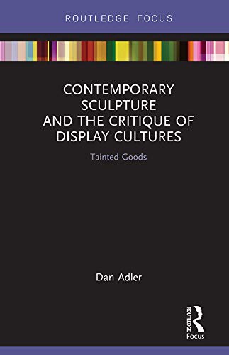 Contemporary Sculpture and the Critique of Display Cultures: Tainted ...