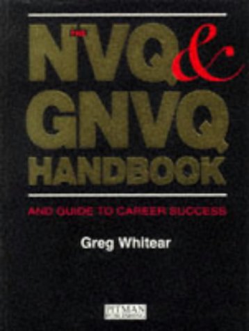 The GNVQ and NVQ Handbook: And Guide to Career Success: Whitear, Greg ...
