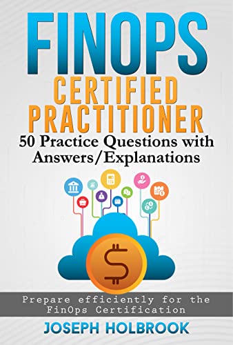 FinOps Certified Practitioner - 50 Practice Questions with Answers/Explanations: Prepare ...