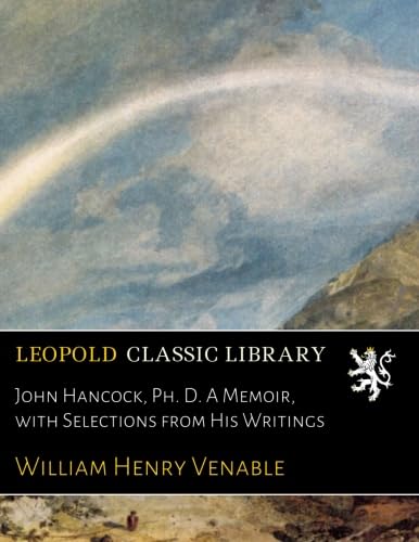 John Hancock, Ph. D. A Memoir, with Selections from His Writings ...