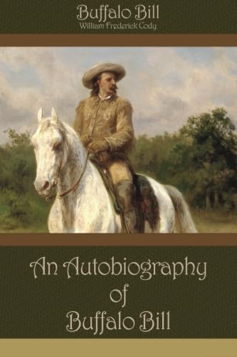 An Autobiography of Buffalo Bill: Bill, Buffalo: 9781491073087: Amazon ...