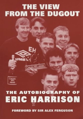The View from the Dugout: The Autobiography of Eric Harrison : Harrison, Eric, Ferguson, Alex ...