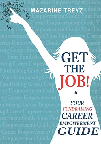 Get the Job! Your Fundraising Career Empowerment Guide: Treyz, Mazarine ...