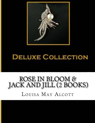Rose in Bloom & Jack and Jill (2 Books): Alcott, Louisa May ...