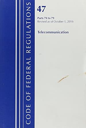 Code of Federal Regulations, Title 47 Telecommunications 70-79, Revised ...