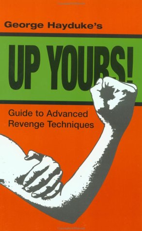 Up Yours: Guide to Advanced Revenge Techniques : Hayduke, George ...