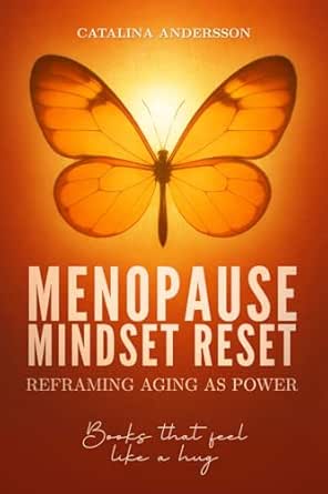 Menopause Mindset Reset: Reframing Aging as Power - Kindle edition by Andersson, Catalina ...