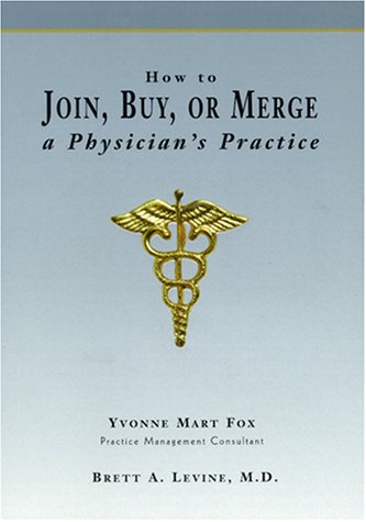 How to Join, Buy, Or Merge A Physician's Practice: 9780815128786 ...