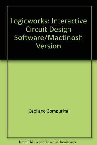 Logicworks: Interactive Circuit Design Software/Mactinosh Version: Capilano Computing ...