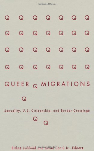 Queer Migrations: Sexuality, U.S. Citizenship, and Border Crossings: Luibheid, Eithne, Cantu Jr ...
