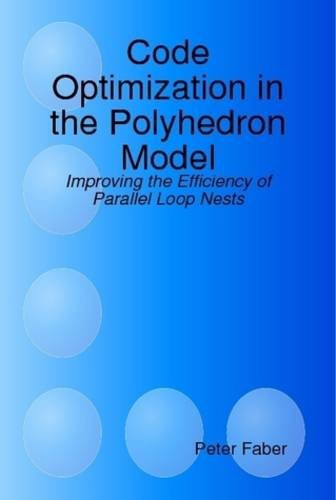 Code Optimization in the Polyhedron Model - Improving the Efficiency of Parallel Loop Nests ...
